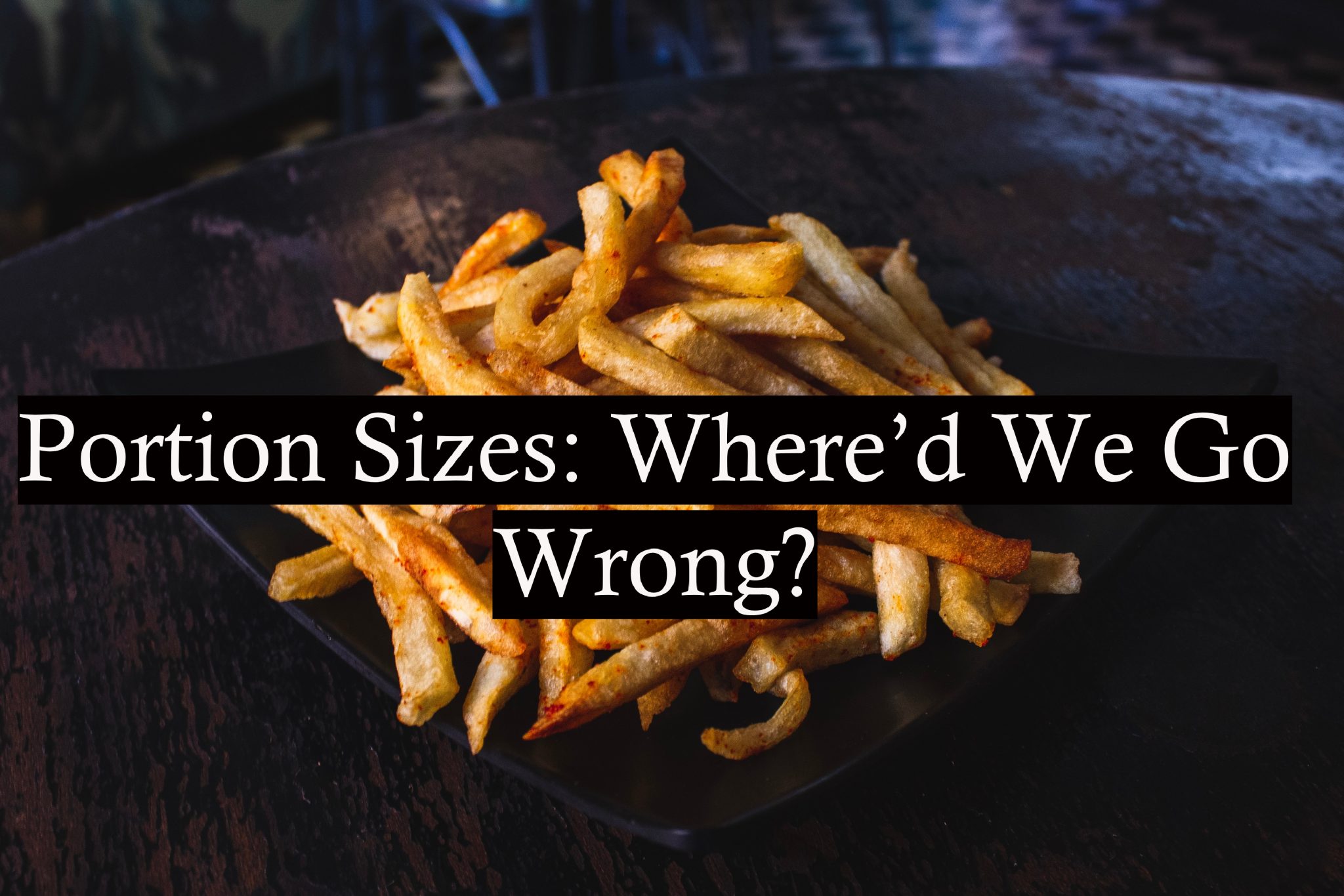 Portion Sizes: Where’d We Go Wrong? - Eat Clean Sharing